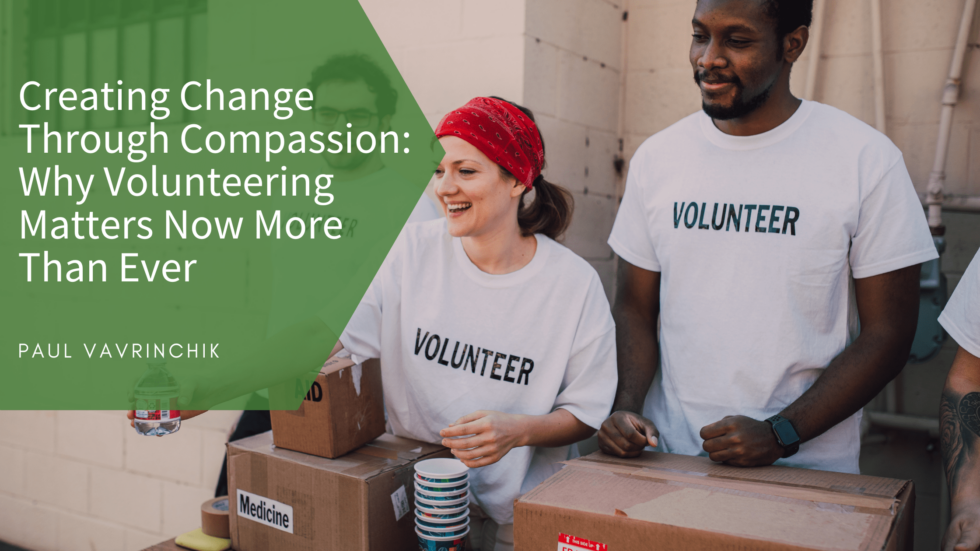 Creating Change Through Compassion: Why Volunteering Matters Now More ...